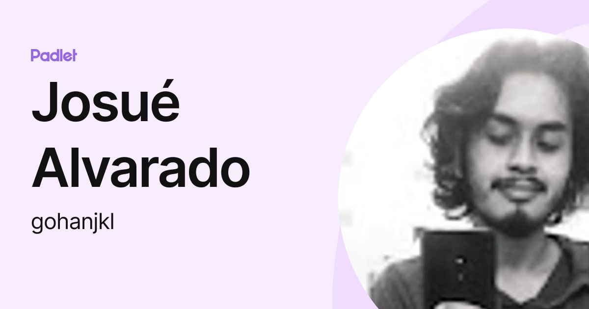 Josué Alvarado (gohanjkl) profile | Padlet