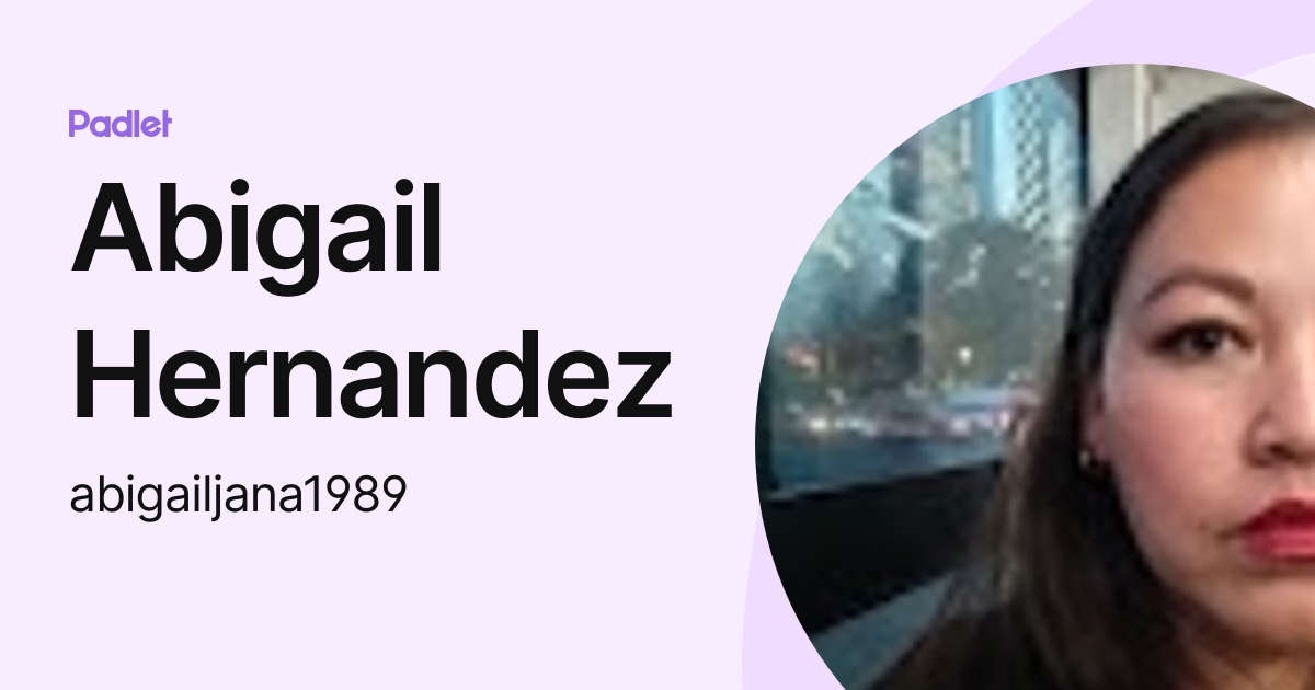 Abigail Hernandez (abigailjana1989) profile | Padlet