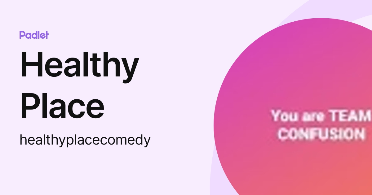 Healthy Place (healthyplacecomedy) profile | Padlet