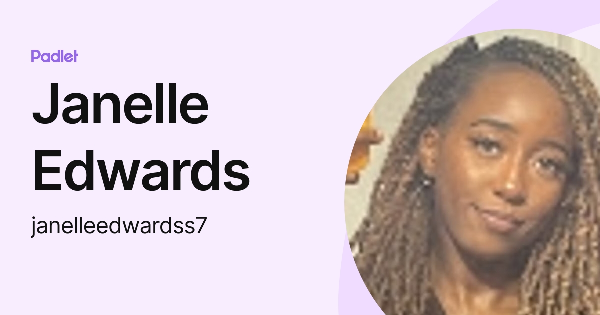 Janelle Edwards (janelleedwardss7) profile | Padlet