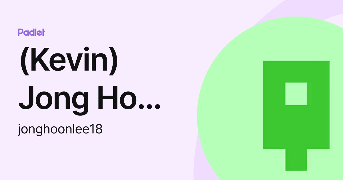 (Kevin) Jong Hoon Lee (jonghoonlee18) profile | Padlet