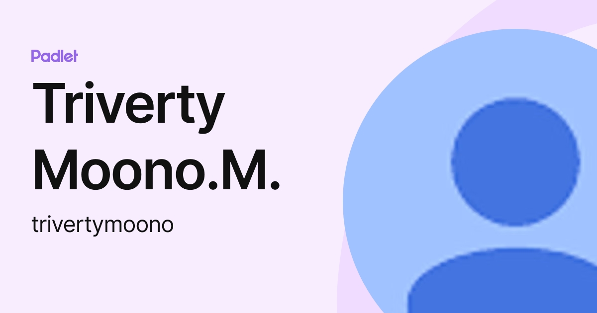 Triverty Moono.M. (trivertymoono) profile | Padlet