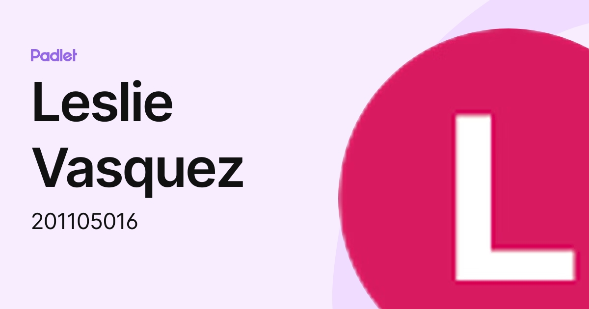 Leslie Vasquez (201105016) profile | Padlet