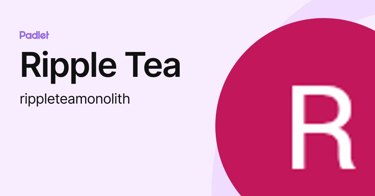 Ripple Tea (rippleteamonolith) profile | Padlet