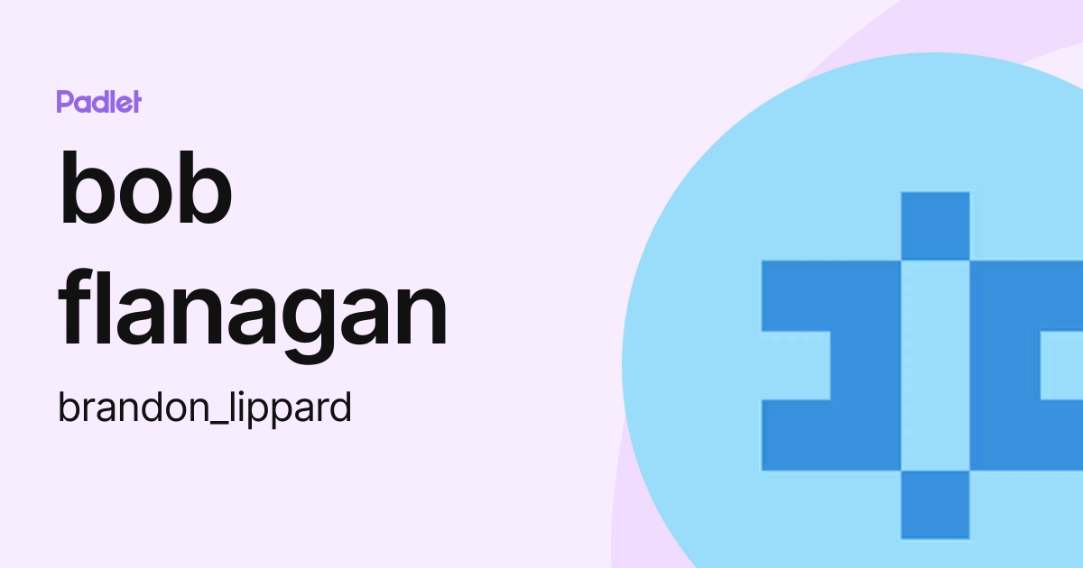 bob flanagan (brandon_lippard) profile | Padlet