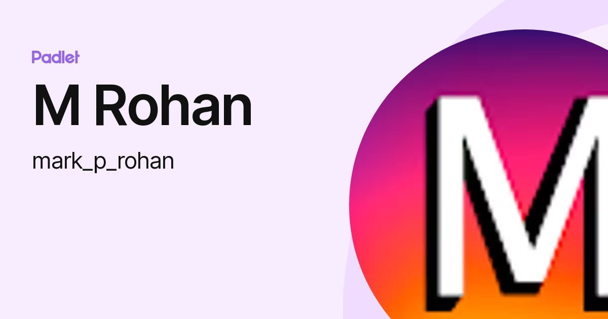 M Rohan (mark_p_rohan) profile | Padlet