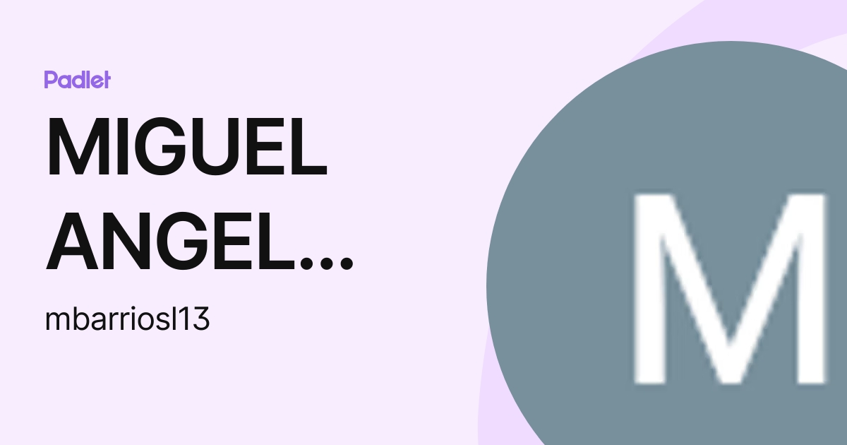 MIGUEL ANGEL BARRIOS LUIS (mbarriosl13) profile | Padlet