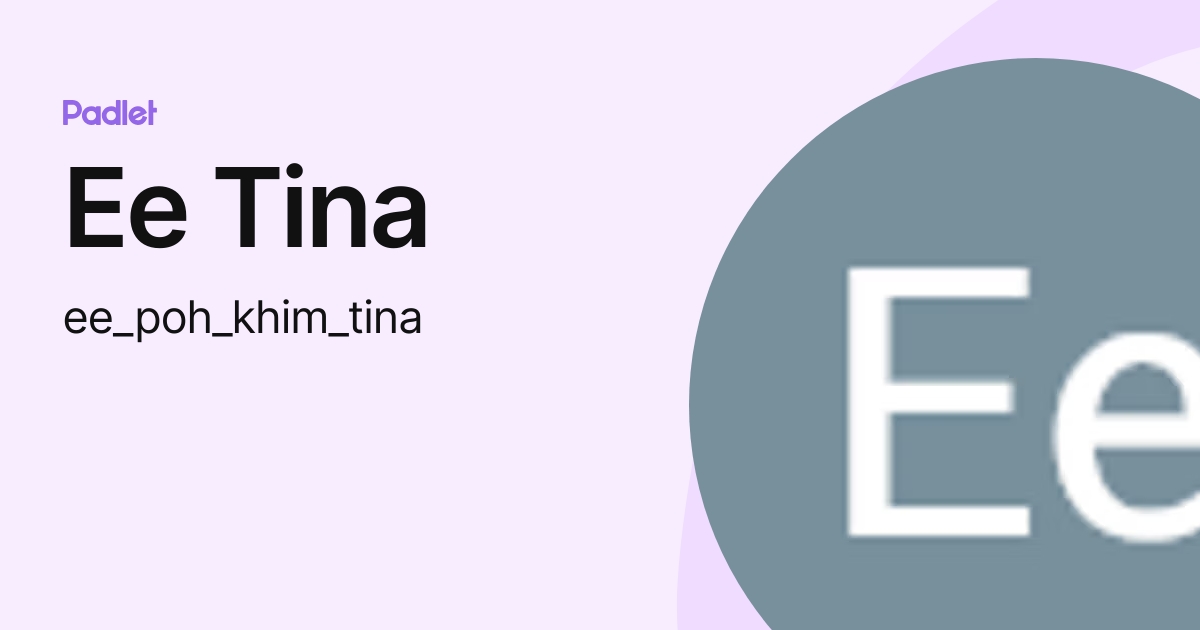 Ee Tina (ee_poh_khim_tina) profile | Padlet