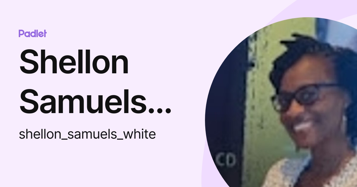 Shellon Samuels-White (shellon_samuels_white) profile | Padlet