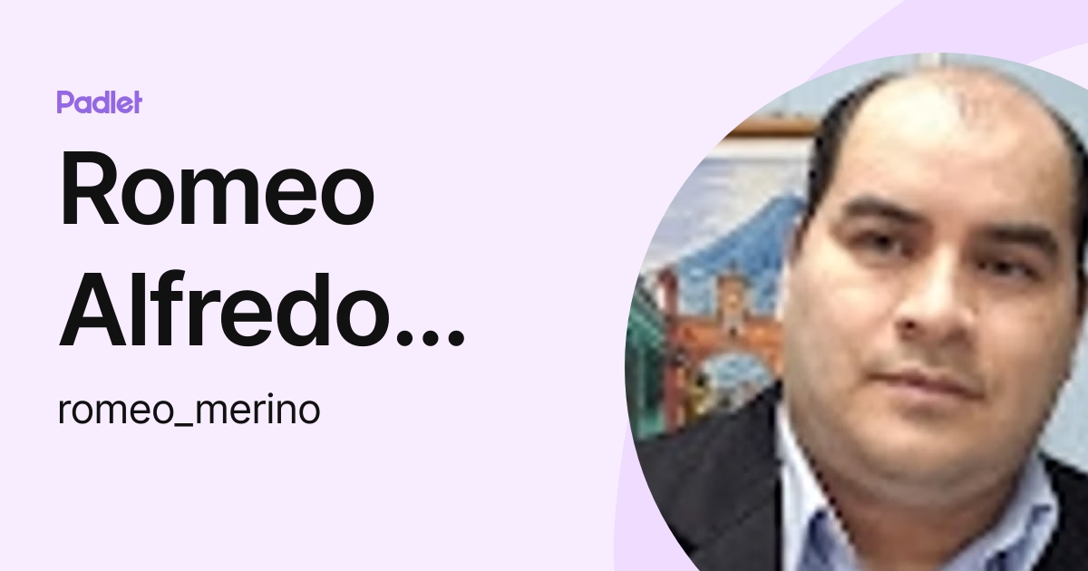 Romeo Alfredo Merino Velasquez (romeo_merino) profile | Padlet