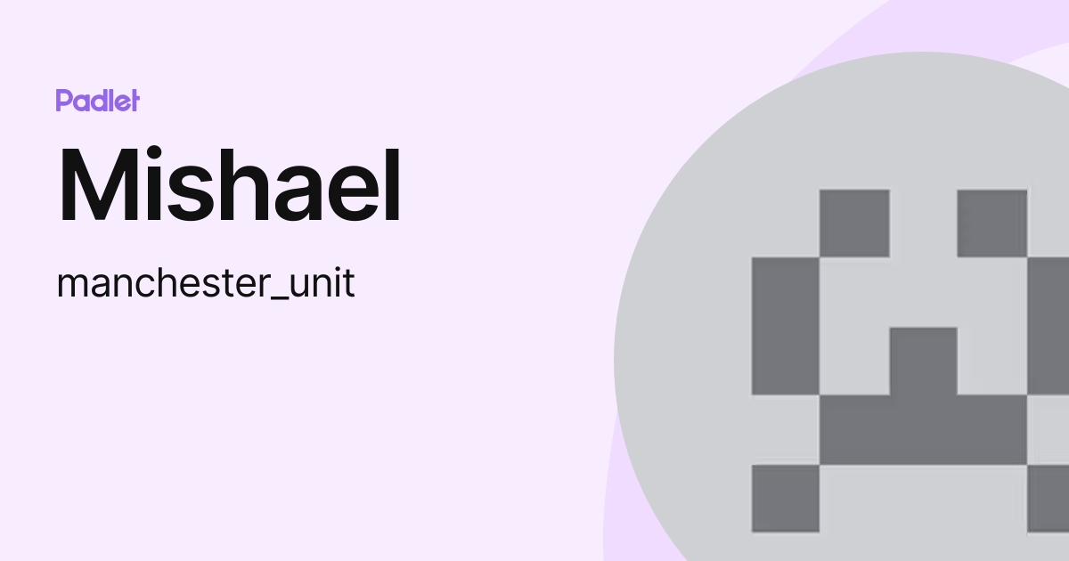 Mishael (manchester_unit) profile | Padlet