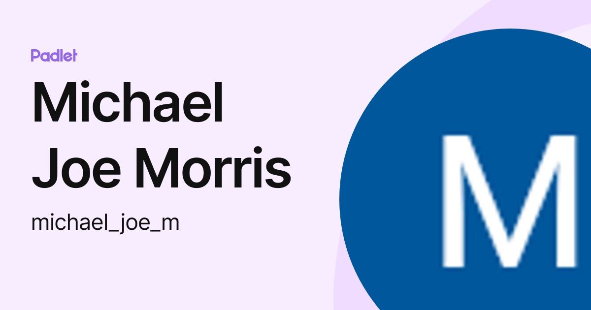 Michael Joe Morris (michael_joe_m) profile | Padlet