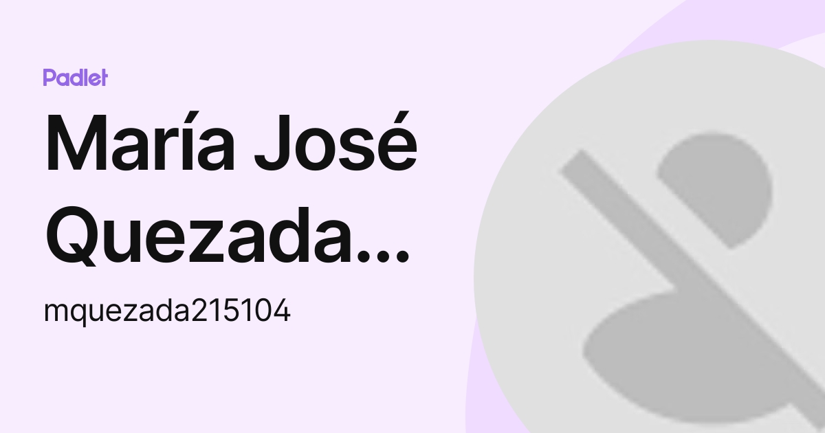 María José Quezada Rivera (mquezada215104) profile | Padlet