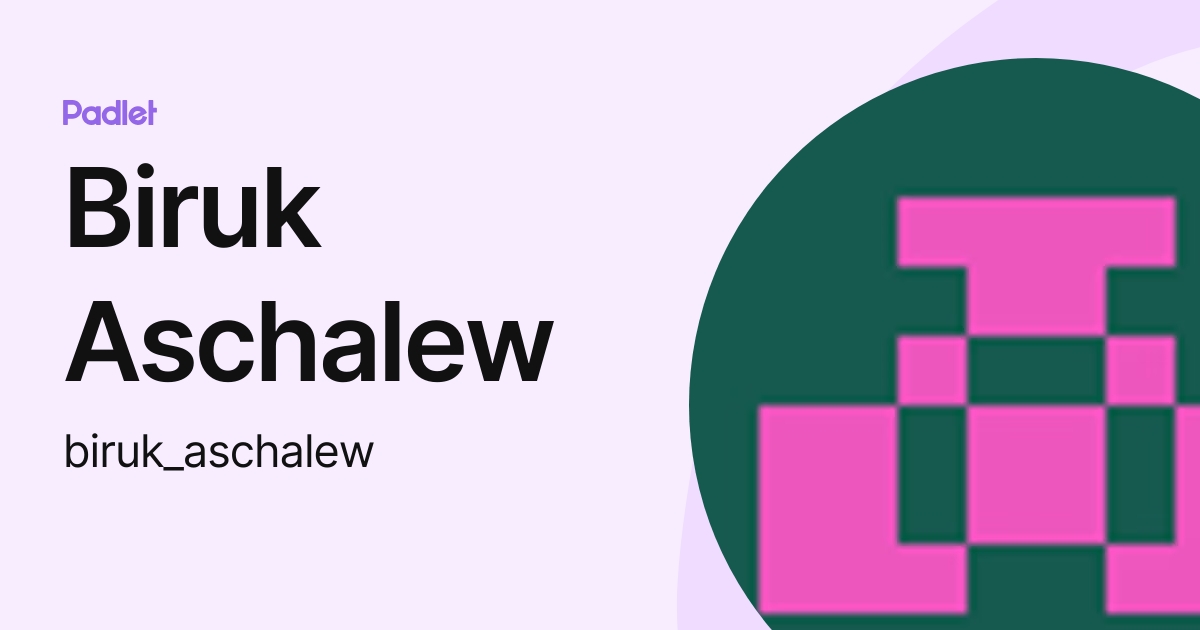 Biruk Aschalew (biruk_aschalew) profile | Padlet