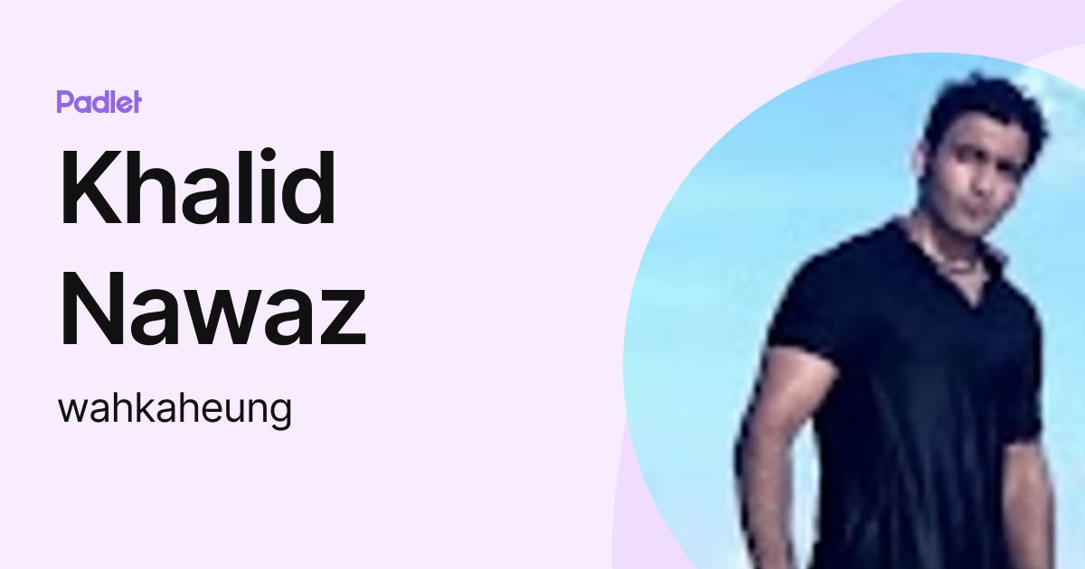 Khalid Nawaz (wahkaheung) profile | Padlet