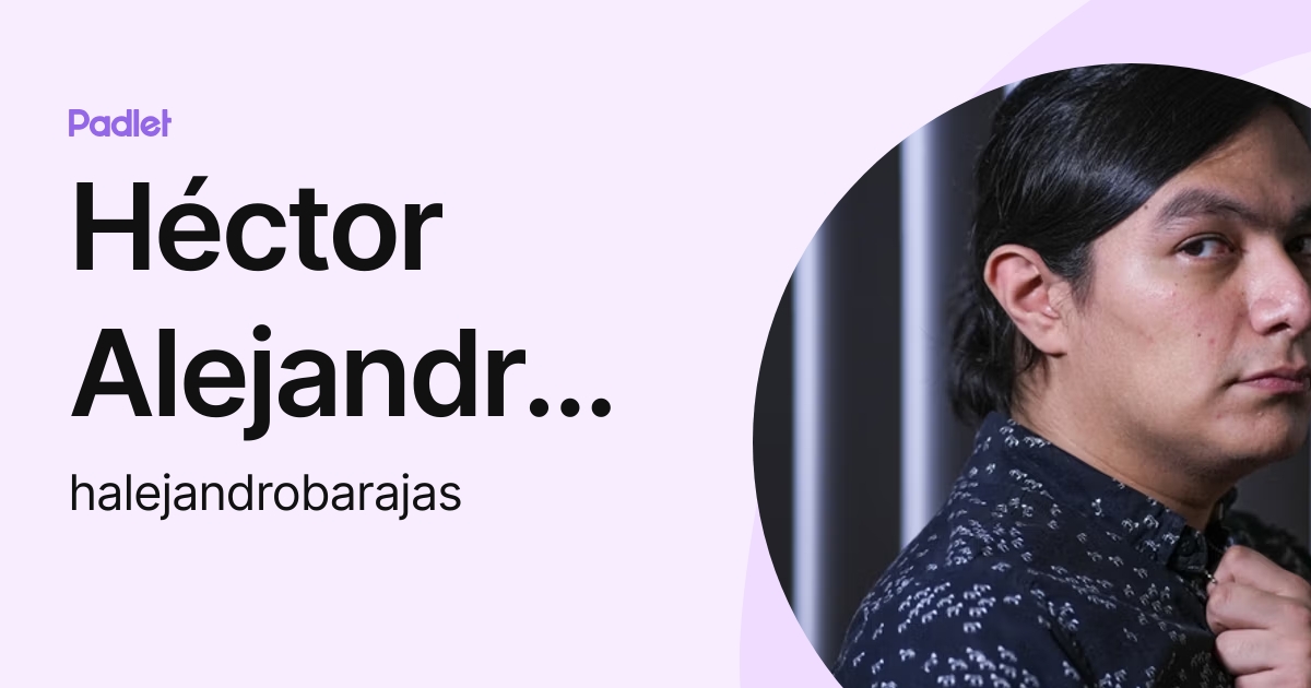 Héctor Alejandro Barajas Martínez (halejandrobarajas) profile | Padlet