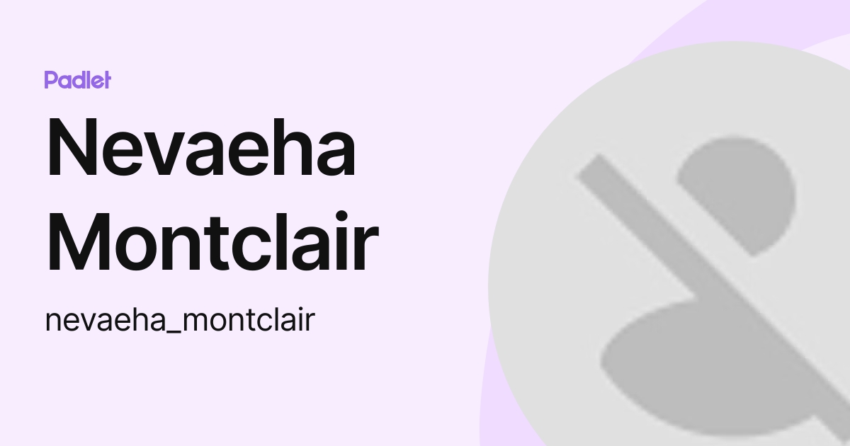 Nevaeha Montclair (nevaeha_montclair) profile | Padlet