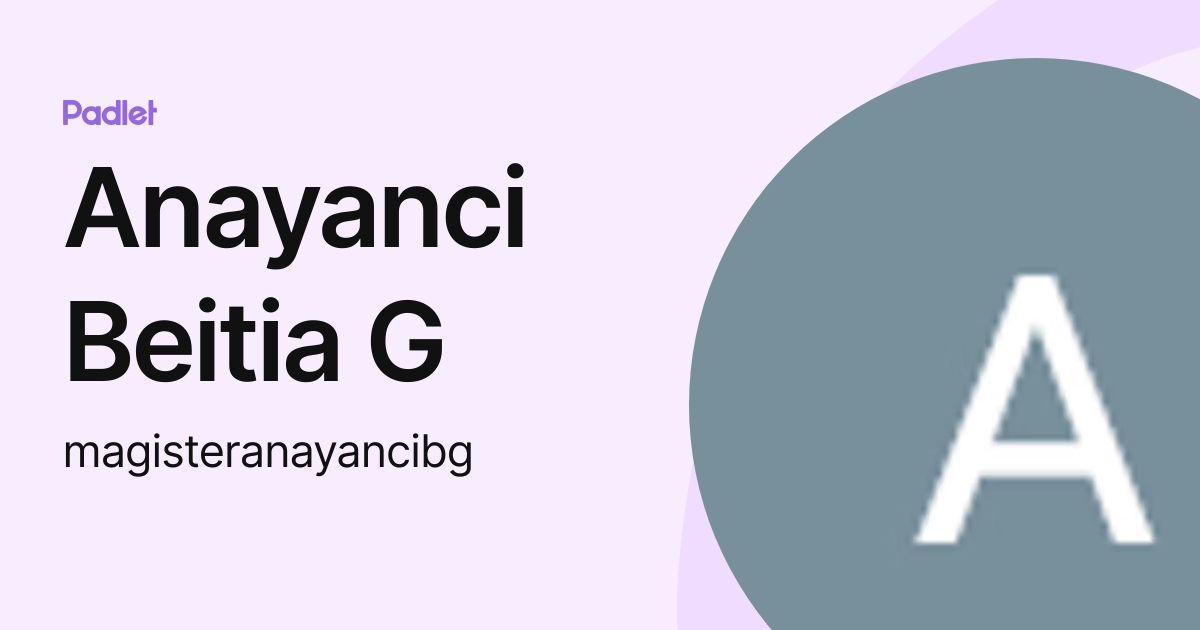 Anayanci Beitia G (magisteranayancibg) profile | Padlet