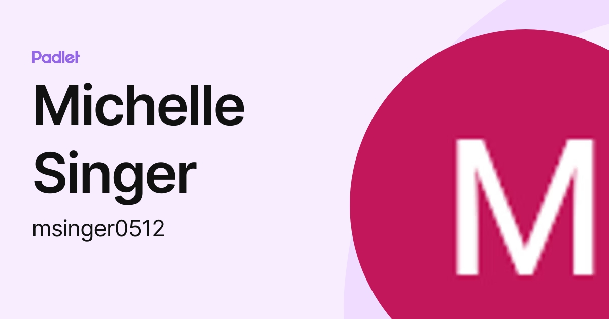 Michelle Singer (msinger0512) profile | Padlet