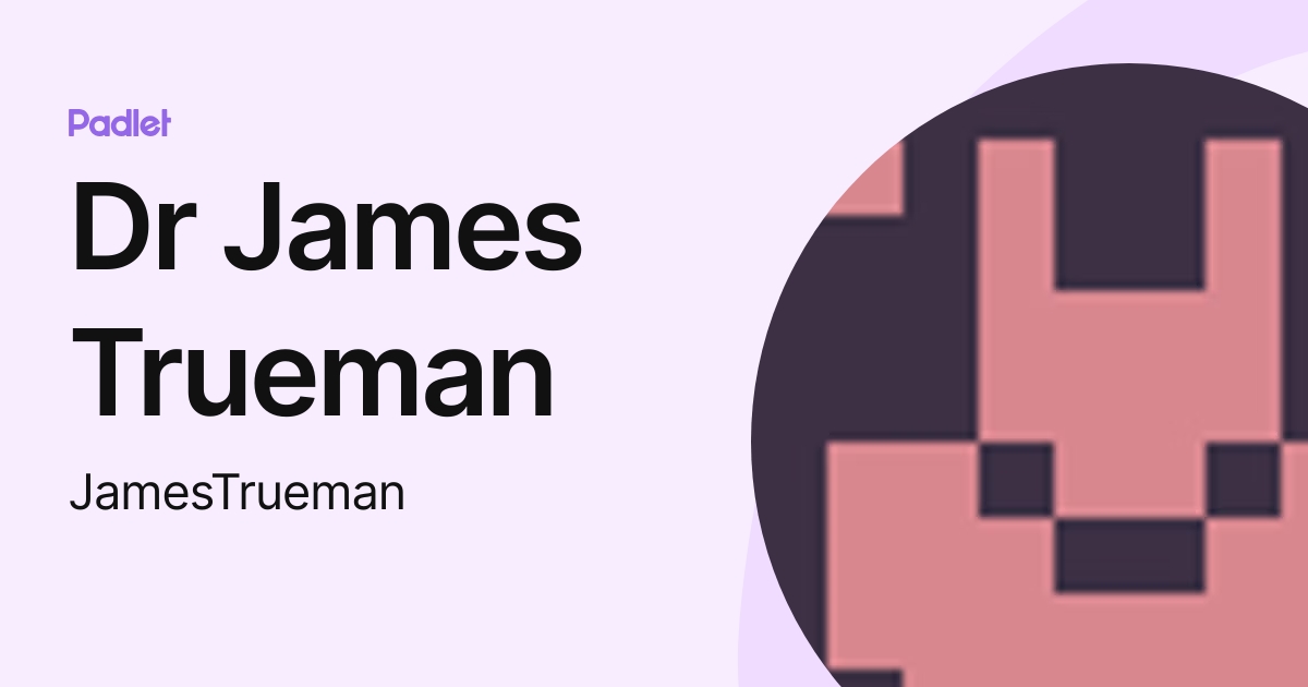 Dr James Trueman (JamesTrueman) profile | Padlet