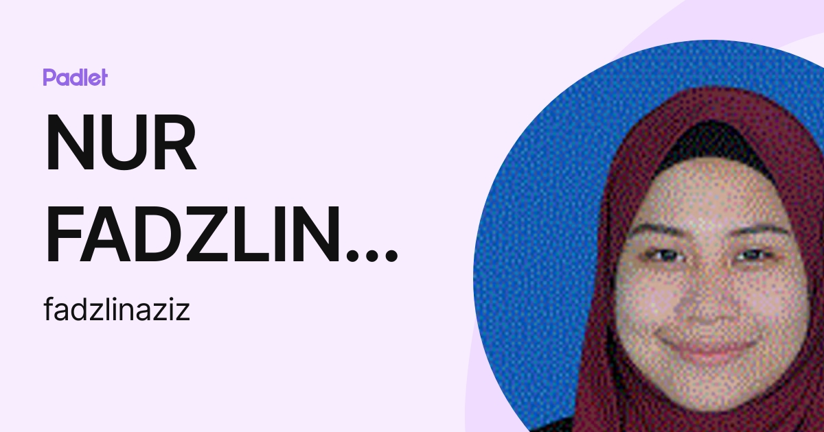 NUR FADZLIN BINTI ABDUL AZIZ (fadzlinaziz) profile | Padlet