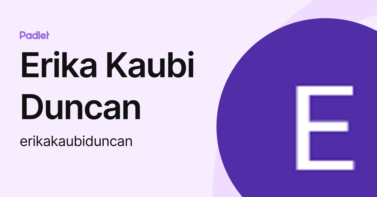 Erika Kaubi Duncan (erikakaubiduncan) profile | Padlet