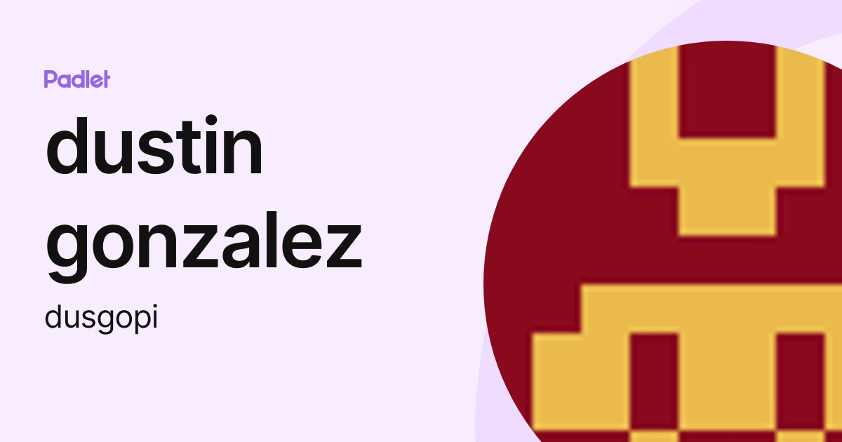 dustin gonzalez (dusgopi) profile | Padlet