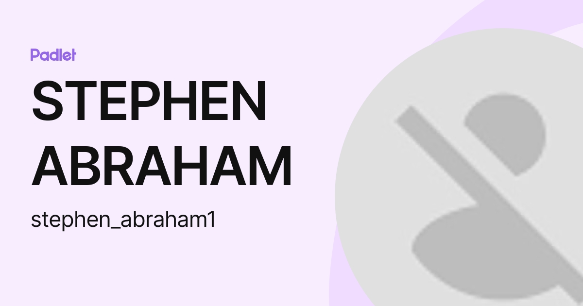 STEPHEN ABRAHAM (stephen_abraham1) profile | Padlet