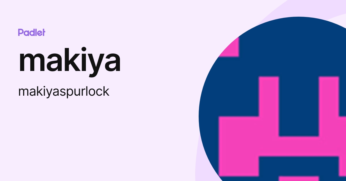 makiya (makiyaspurlock) profile | Padlet
