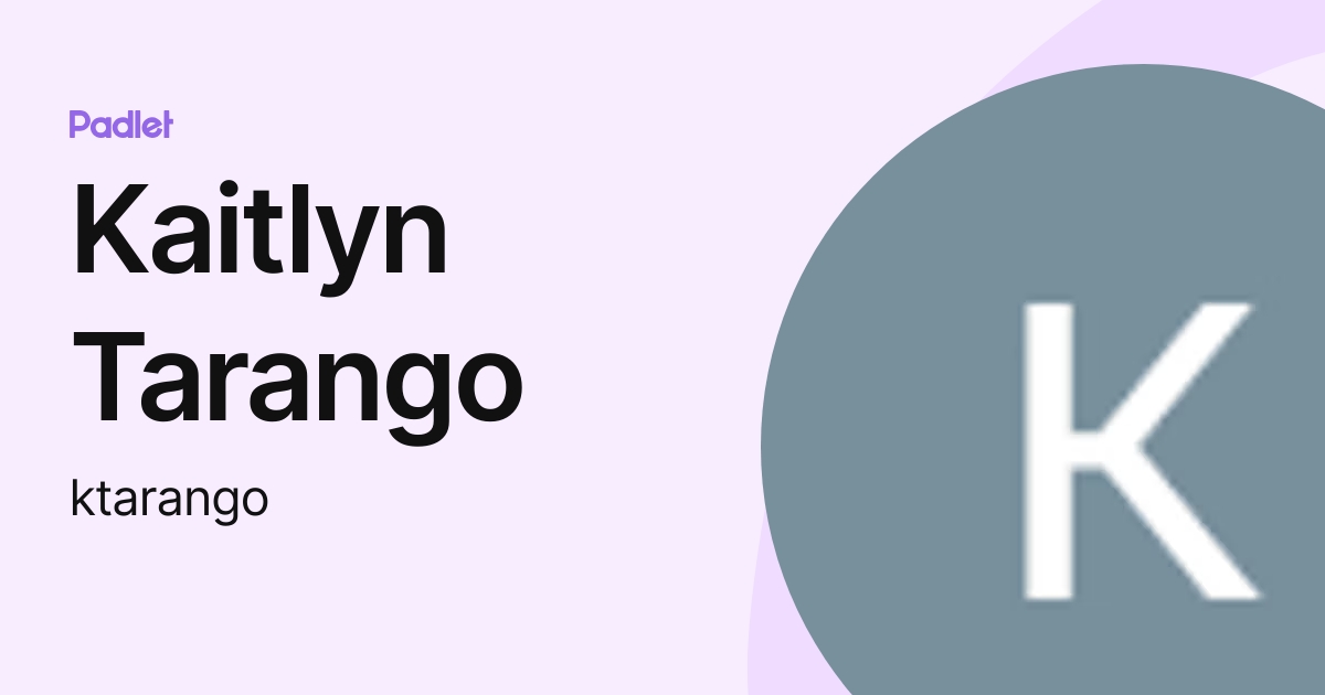 Kaitlyn Tarango (ktarango) profile | Padlet
