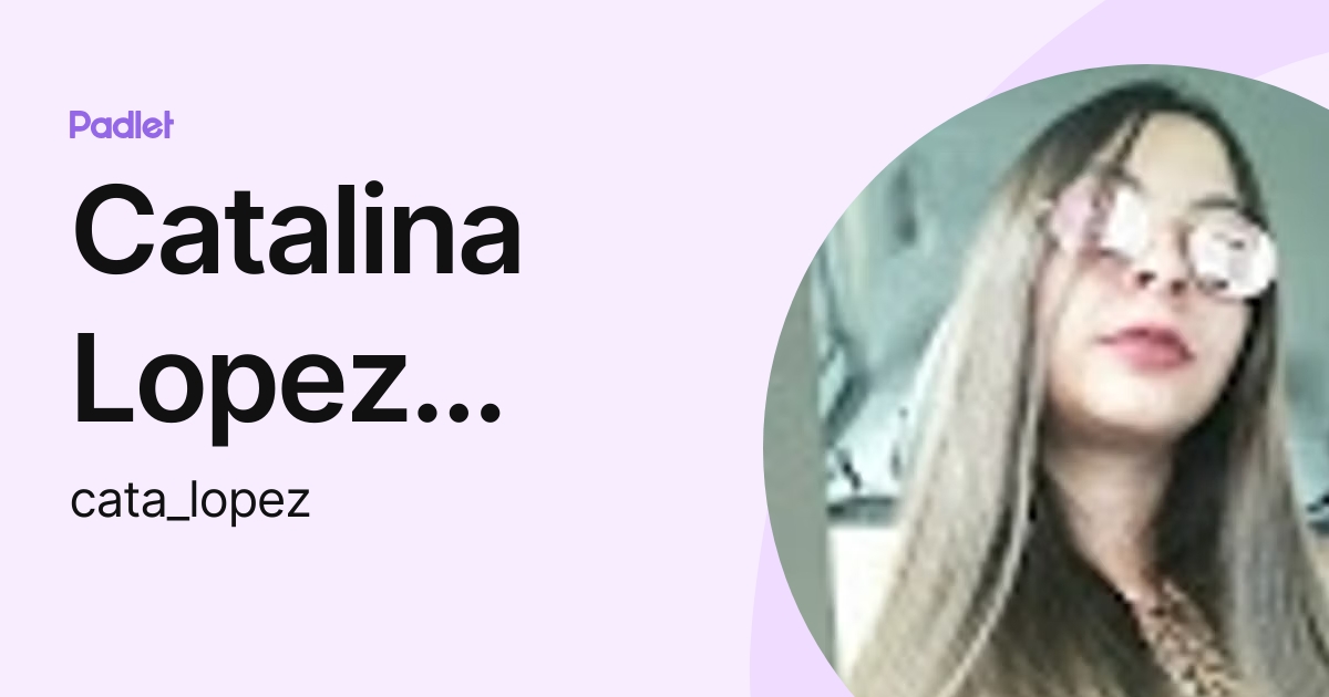 Catalina Lopez Echeverry (cata_lopez) profile | Padlet