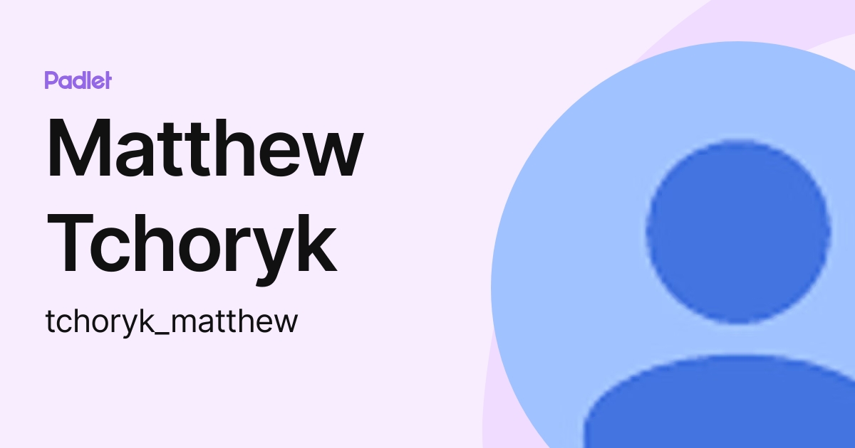 Matthew Tchoryk (tchoryk_matthew) profile | Padlet