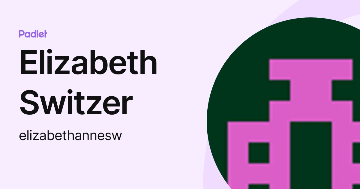 Elizabeth Switzer (elizabethannesw) profile | Padlet