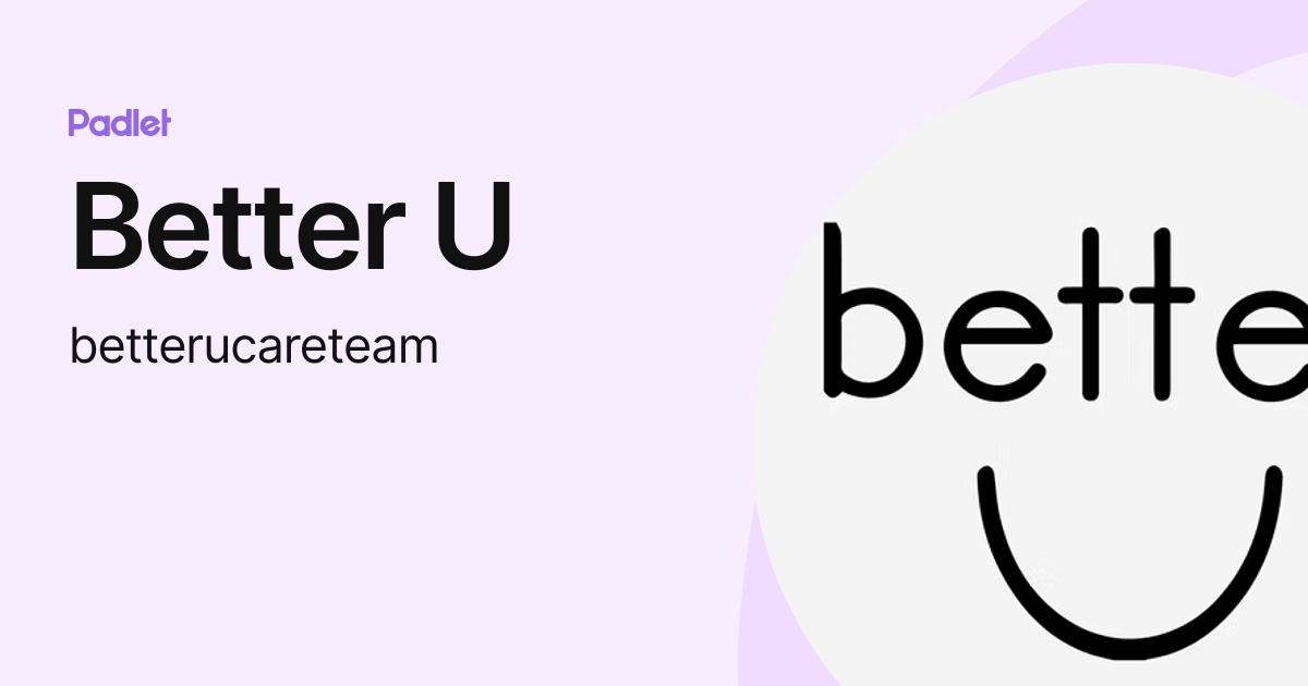 Better U (betterucareteam) profile | Padlet