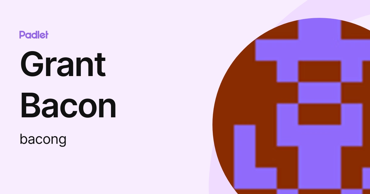 Grant Bacon (bacong) profile | Padlet