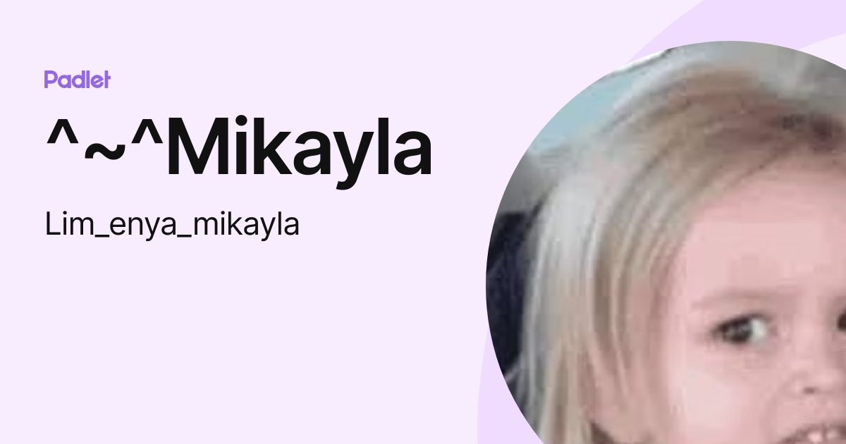 ^~^Mikayla (Lim_enya_mikayla) profile | Padlet