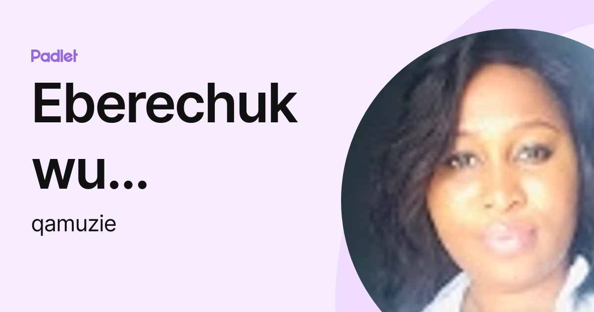 Eberechukwu Nkemchor (qamuzie) profile | Padlet