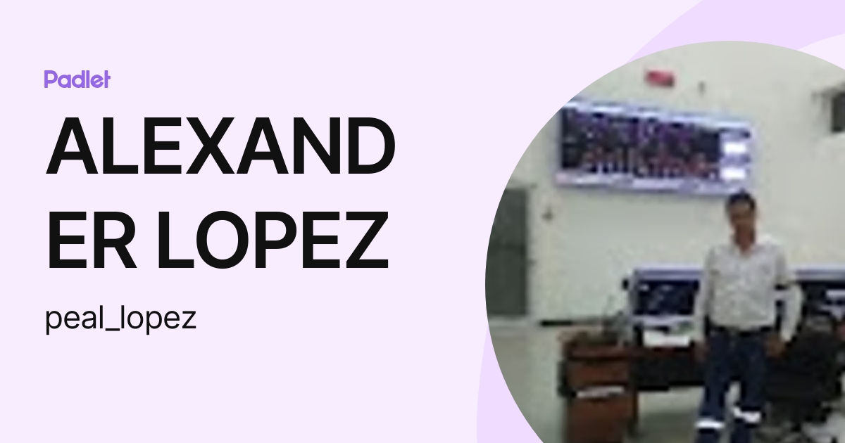 ALEXANDER LOPEZ (peal_lopez) profile | Padlet