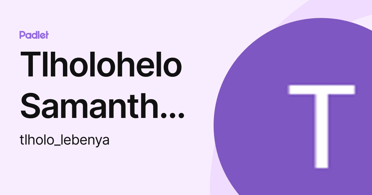 Tlholohelo Samantha Lebenya (tlholo_lebenya) profile | Padlet