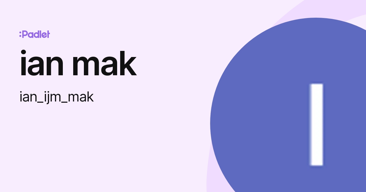 Ian Mak Ianijmmak Profile Padlet