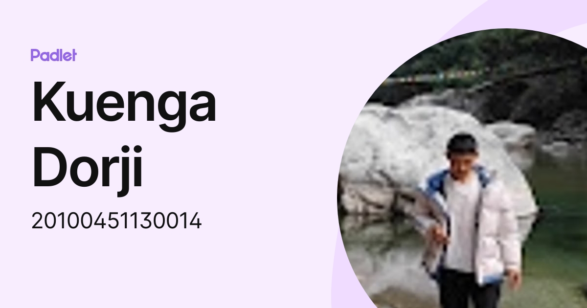 Kuenga Dorji (20100451130014) profile | Padlet