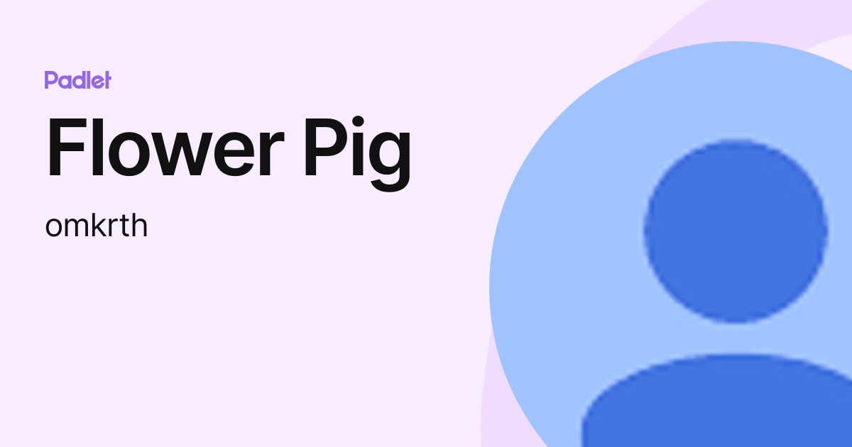 Flower Pig (omkrth) profile | Padlet