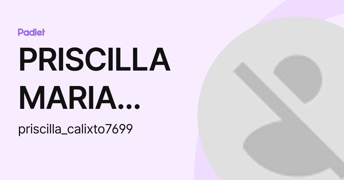 PRISCILLA MARIA CALIXTO GARCIA (priscilla_calixto7699) profile | Padlet