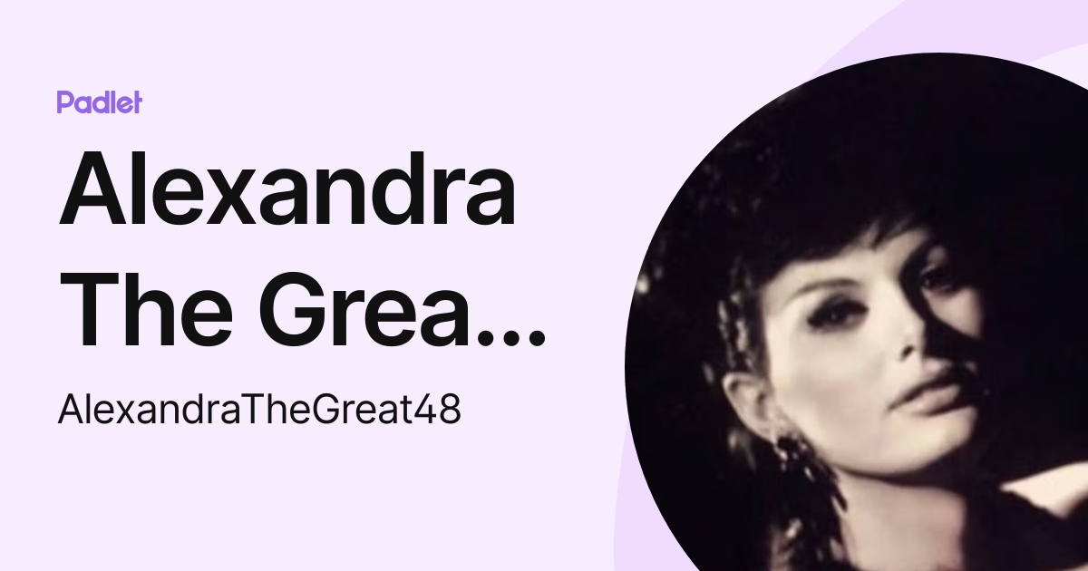 Alexandra The Great 48 (AlexandraTheGreat48) profile | Padlet
