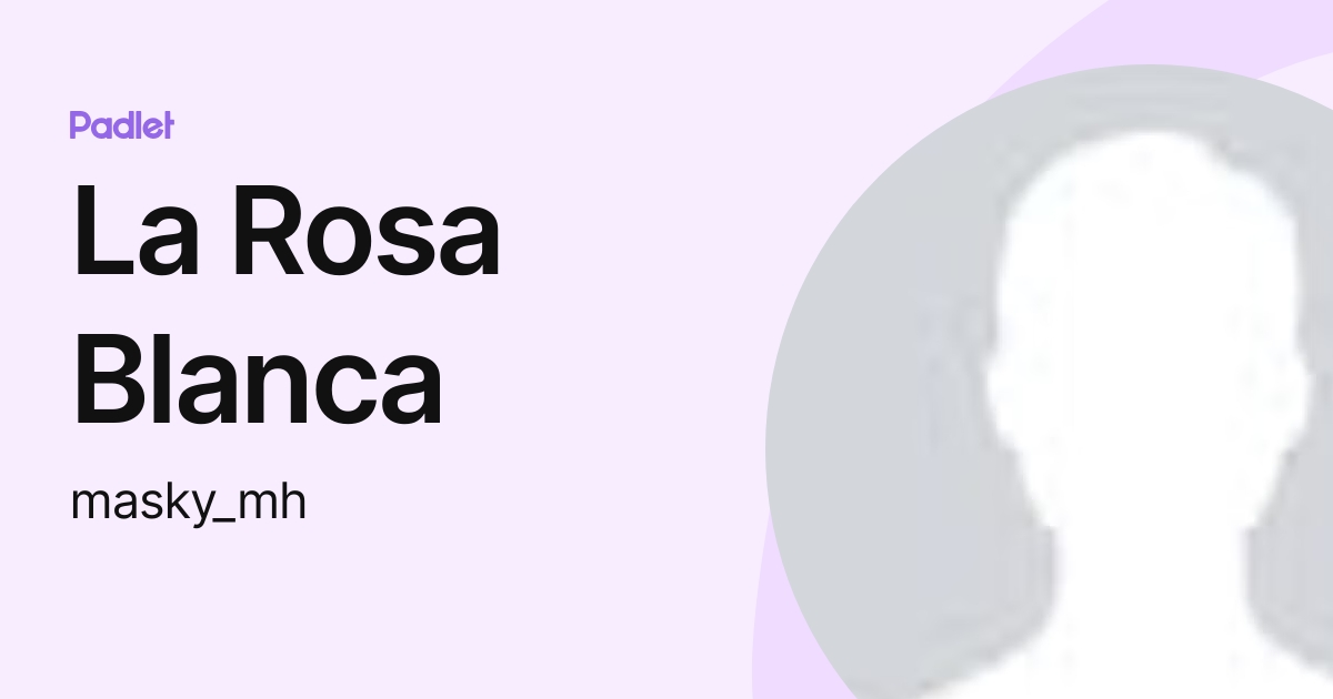 La Rosa Blanca (masky_mh) profile | Padlet