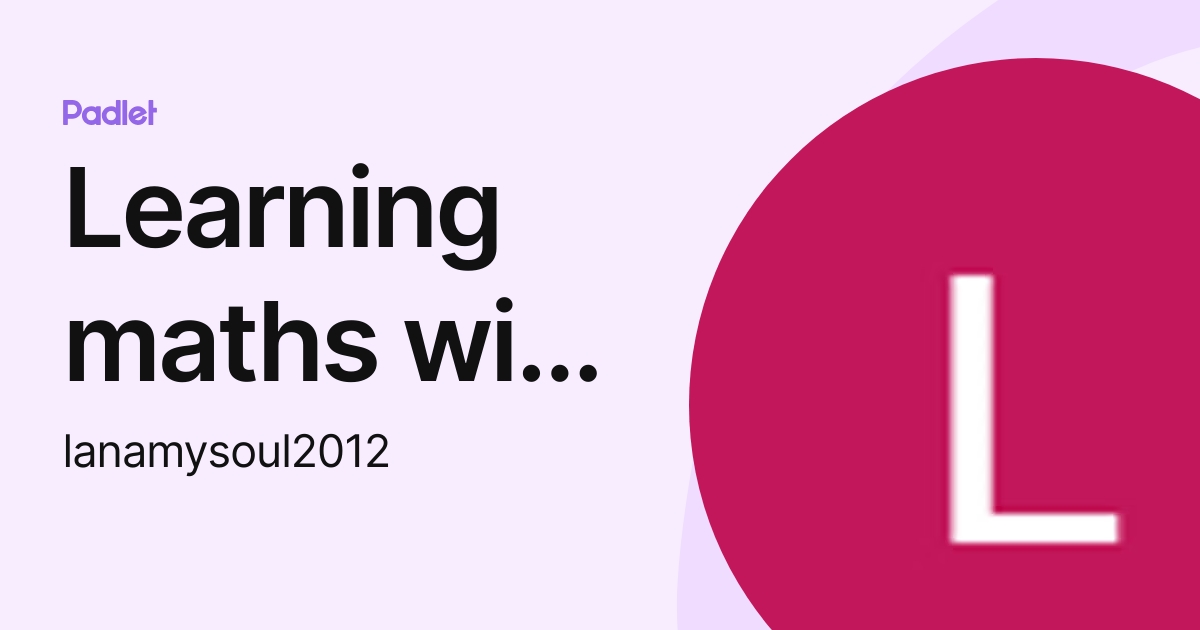 Learning maths with Lana (lanamysoul2012) profile | Padlet
