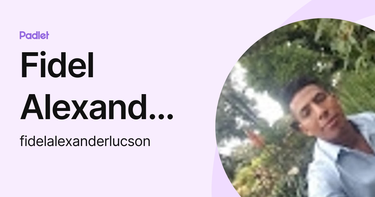 Fidel Alexander Luc son (fidelalexanderlucson) profile | Padlet