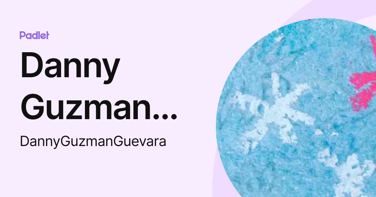 Danny Guzman Guevara (DannyGuzmanGuevara) profile | Padlet