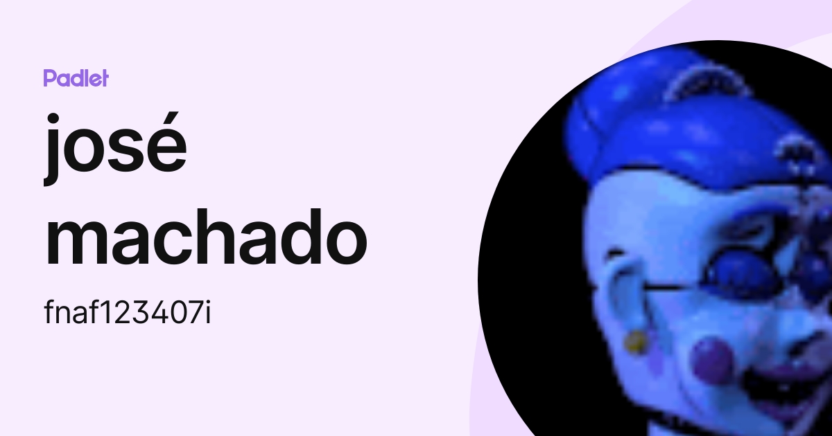 josé machado (fnaf123407i) profile | Padlet