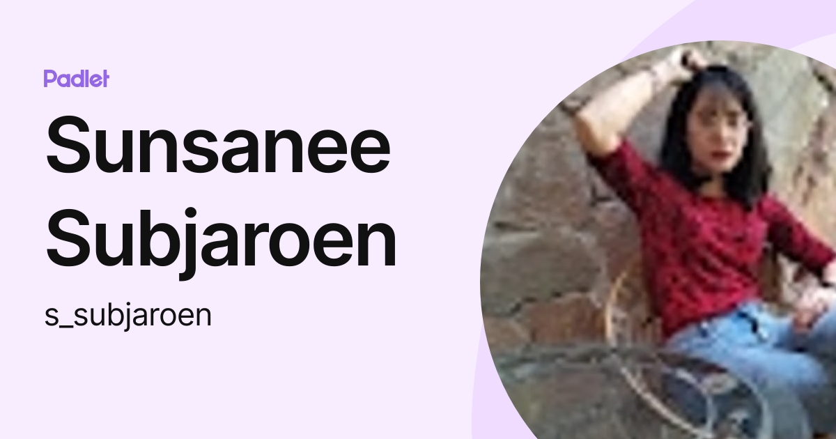 Sunsanee Subjaroen (s_subjaroen) profile | Padlet